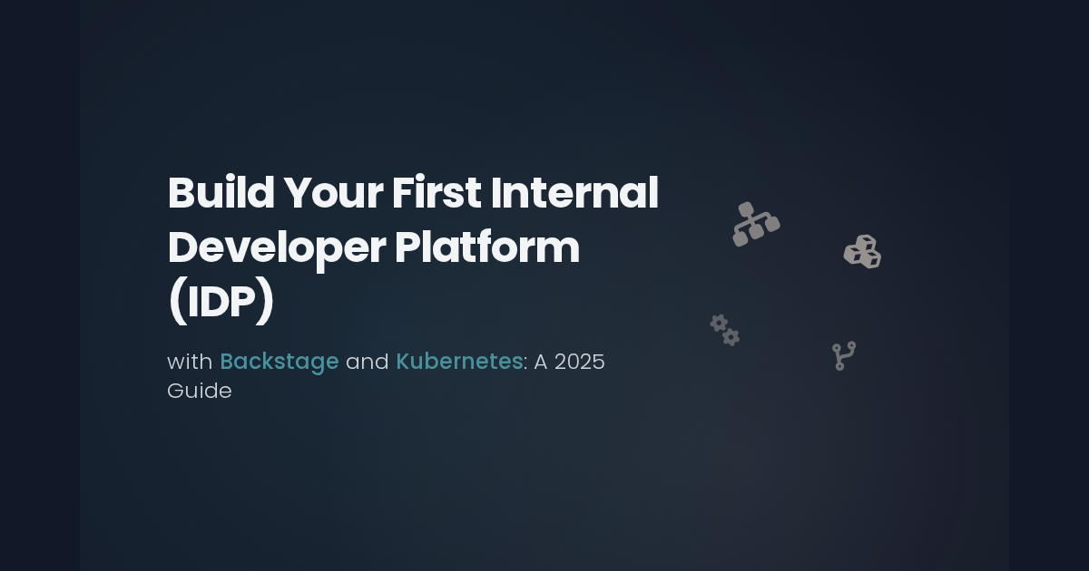 Build an IDP: A Step-by-Step Guide with Backstage & Kubernetes for 2025